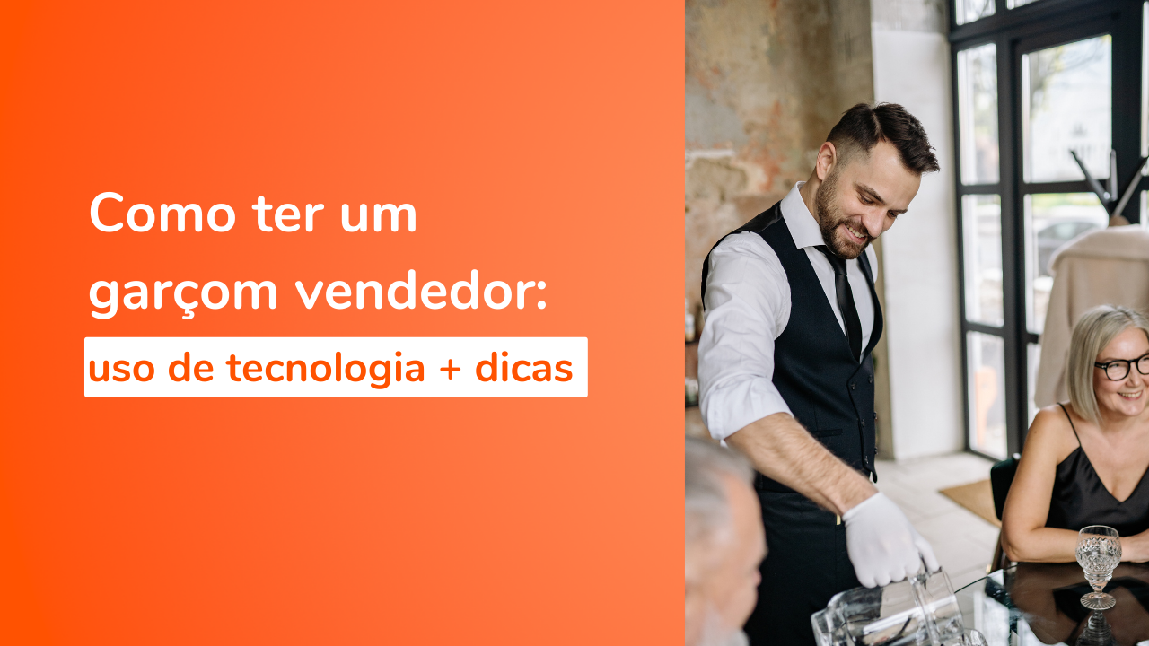Como ter um garçom vendedor: uso de tecnologia + dicas | blog grandchef